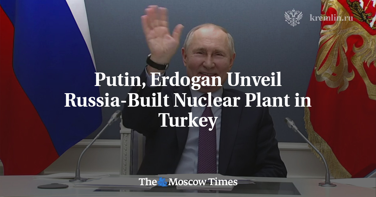Putin, Erdogan Unveil Russia-Built Nuclear Plant in Turkey - The Moscow ...
