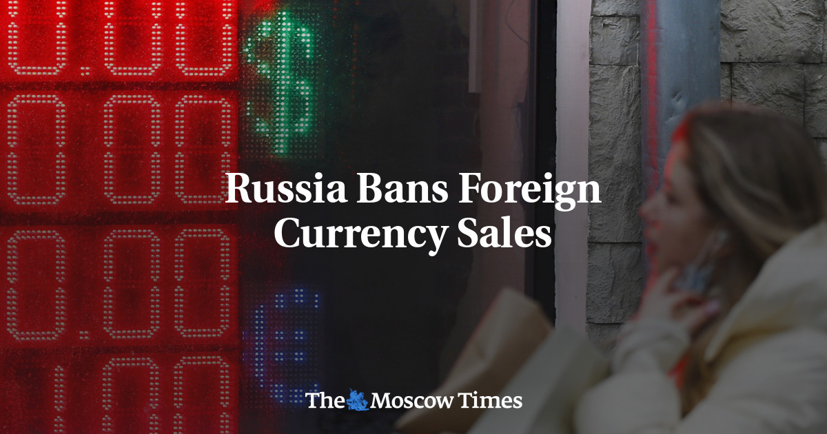 Russia Bans Foreign Currency Sales - The Moscow Times