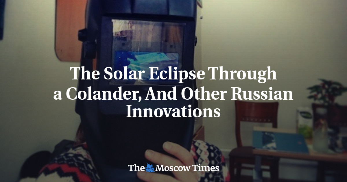 The Solar Eclipse Through a Colander, And Other Russian Innovations