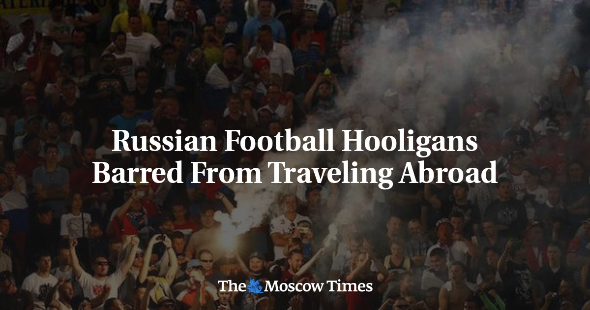 Russian Football Hooligans Barred From Traveling Abroad