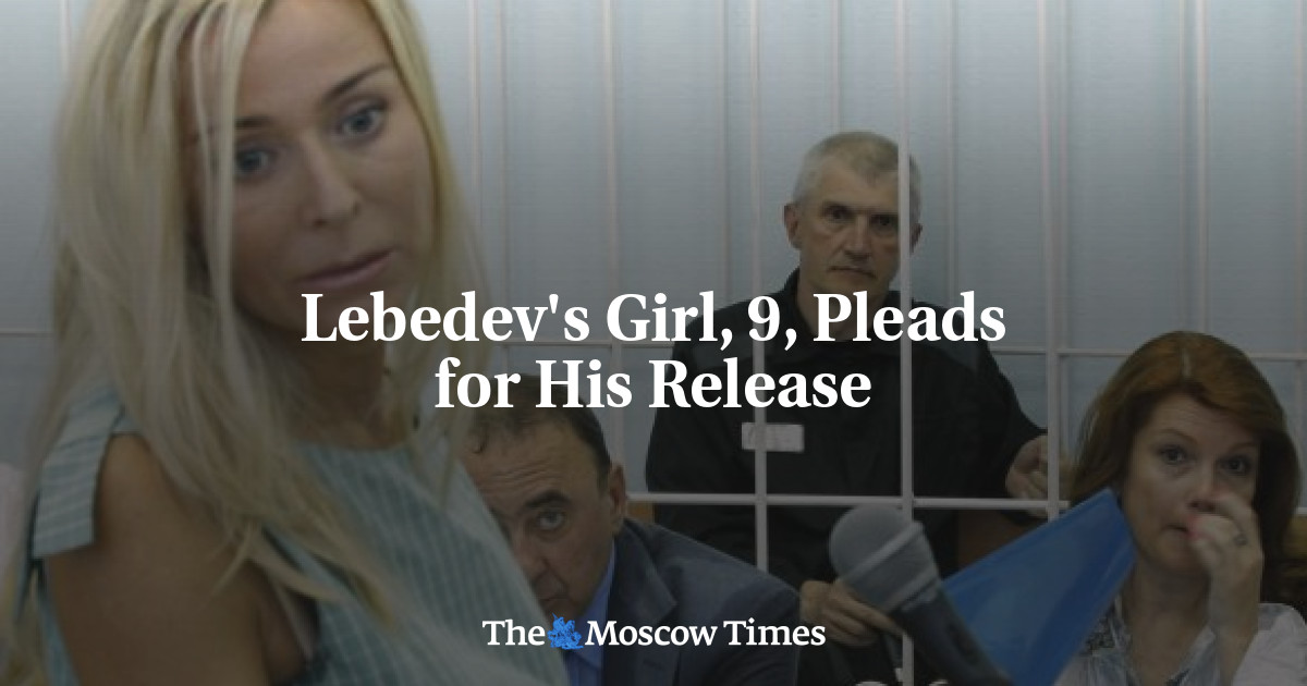 Lebedev's Girl, 9, Pleads for His Release