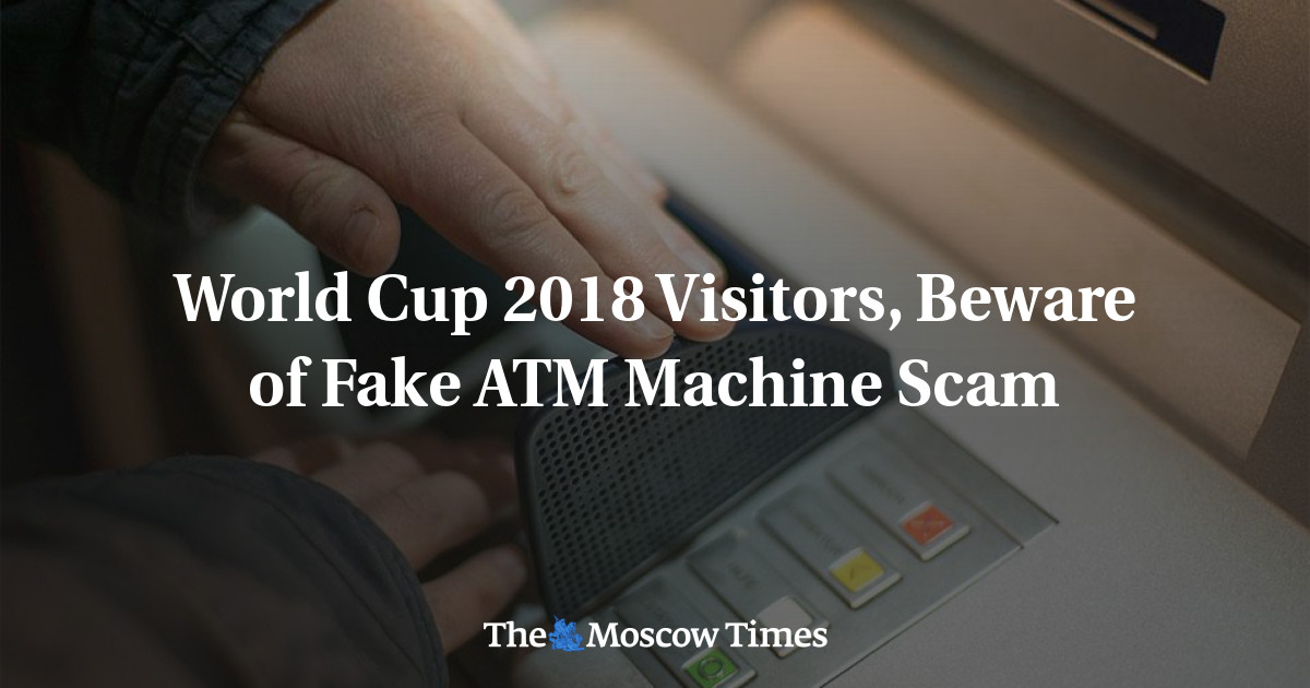 World Cup 2018 Visitors, Beware of Fake ATM Machine Scam