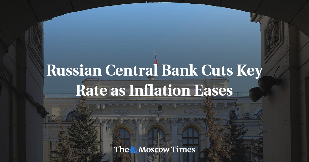 Russian Central Bank Cuts Key Rate as Inflation Eases - The Moscow Times