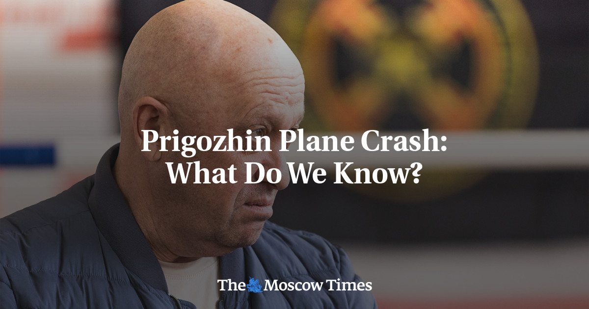 Prigozhin Plane Crash: What Do We Know? - The Moscow Times