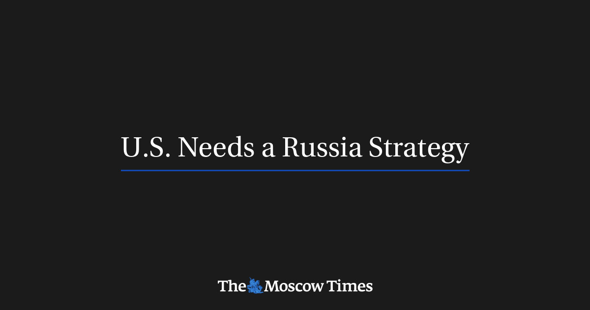 U.S. Needs a Russia Strategy