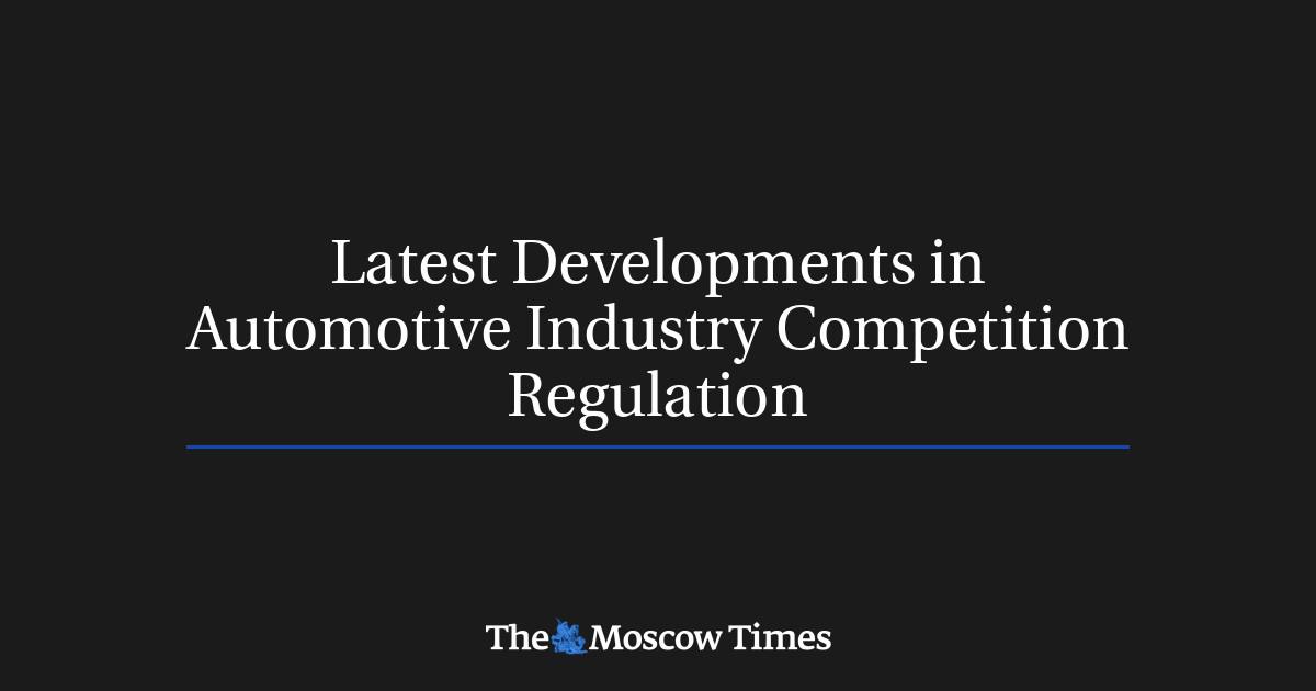Latest Developments in Automotive Industry Competition Regulation