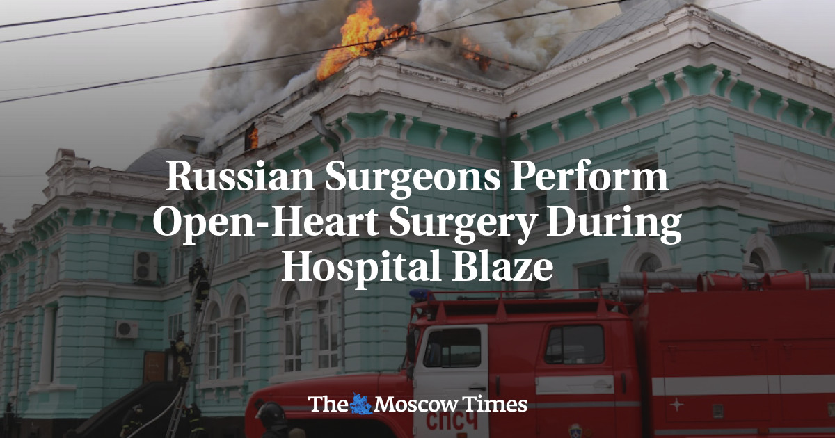 Russian Surgeons Perform Open-Heart Surgery During Hospital Blaze - The ...