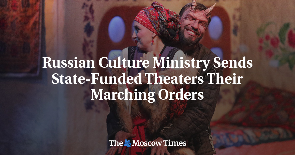 Russian Culture Ministry Sends State-Funded Theaters Their Marching Orders - The Moscow Times