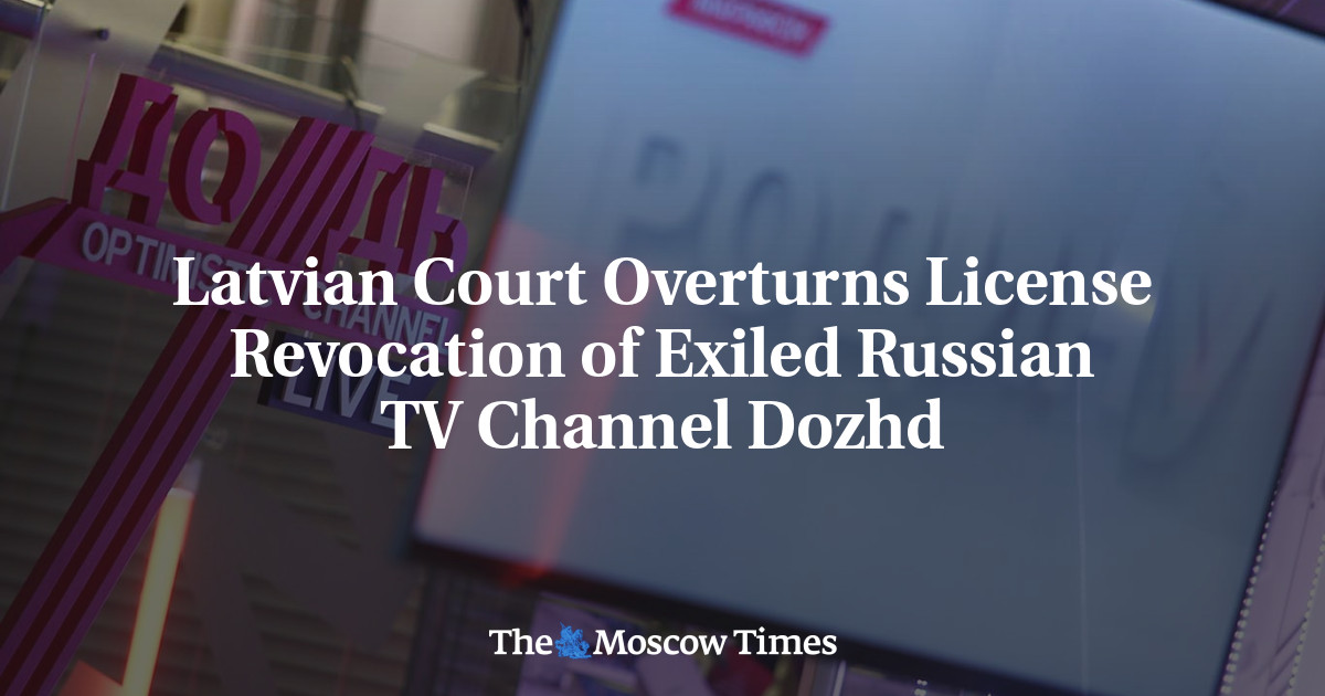 Latvian Court Overturns License Revocation of Exiled Russian TV Channel ...