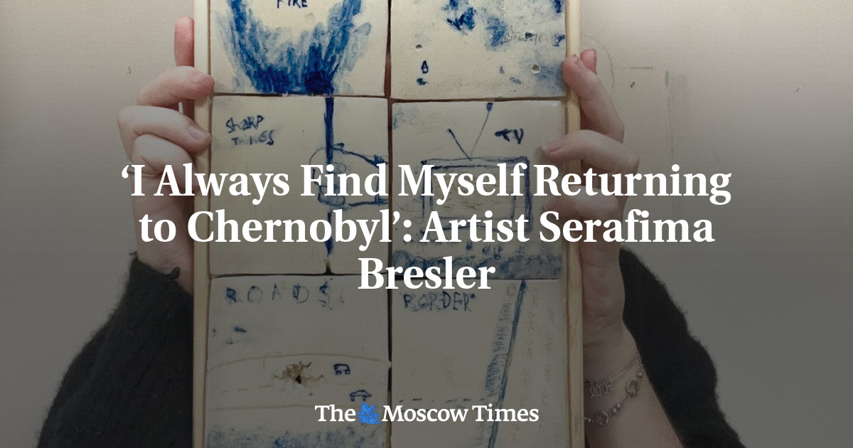 ‘I Always Find Myself Returning to Chernobyl’: Artist Serafima Bresler ...