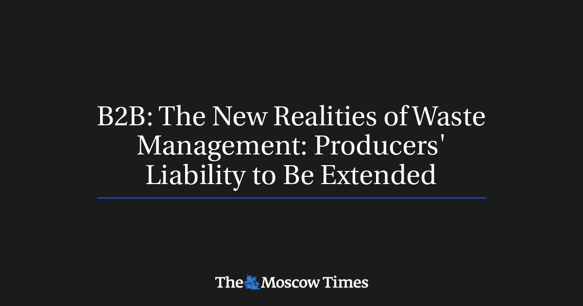 B2B: The New Realities of Waste Management: Producers' Liability to Be ...