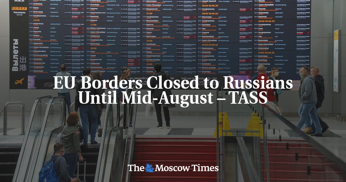 EU Borders Closed to Russians Until Mid-August – TASS - The Moscow Times