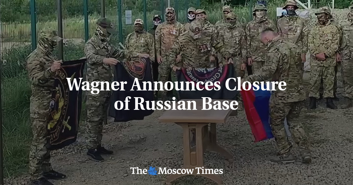 Wagner Announces Closure of Russian Base - The Moscow Times