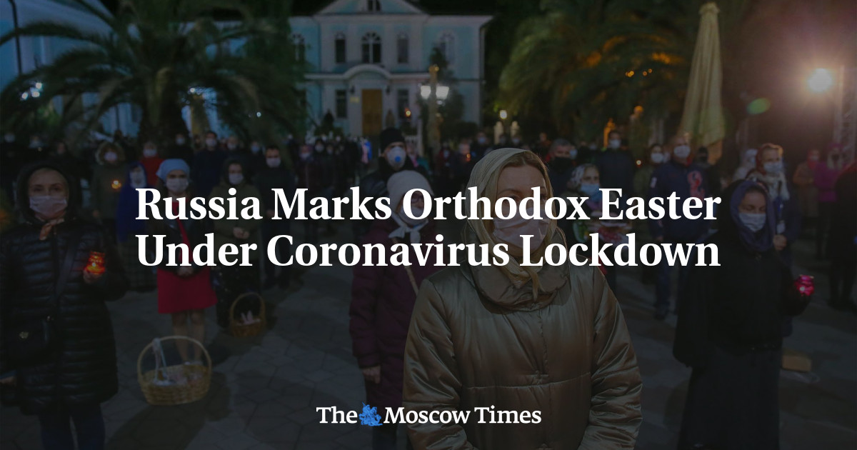 Russia Marks Orthodox Easter Under Coronavirus Lockdown - The Moscow Times