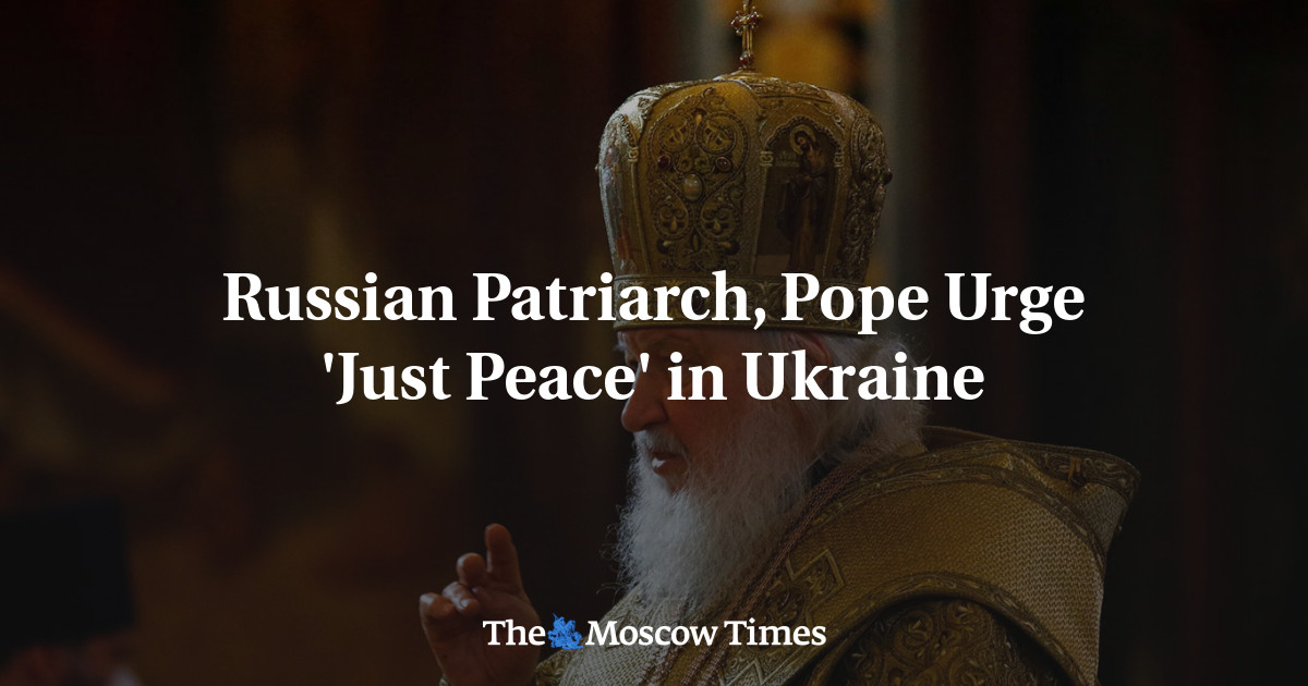 Russian Patriarch, Pope Urge 'Just Peace' in Ukraine - The Moscow Times