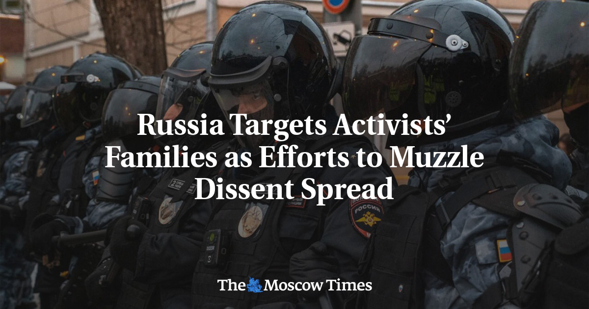 Russia Targets Activists’ Families as Efforts to Muzzle Dissent Spread ...