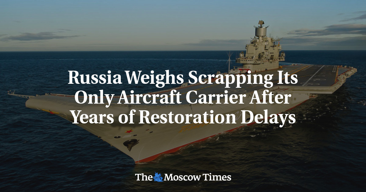 Russia Weighs Scrapping Its Only Aircraft Carrier After Years of Restoration Delays - The Moscow ...