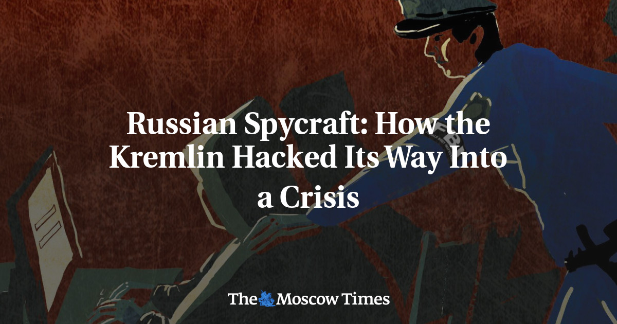 Russian Spycraft: How the Kremlin Hacked Its Way Into a Crisis