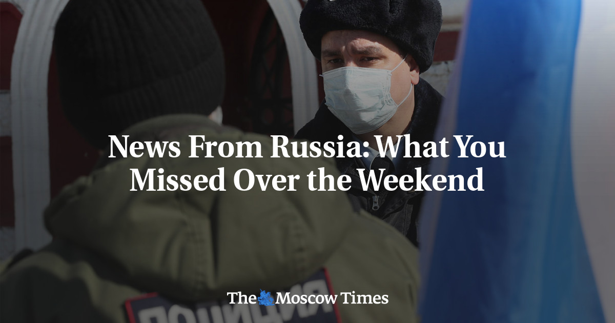 News From Russia: What You Missed Over the Weekend - The Moscow Times