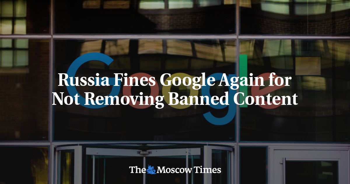 Russia Fines Google Again for Not Removing Banned Content - The Moscow ...
