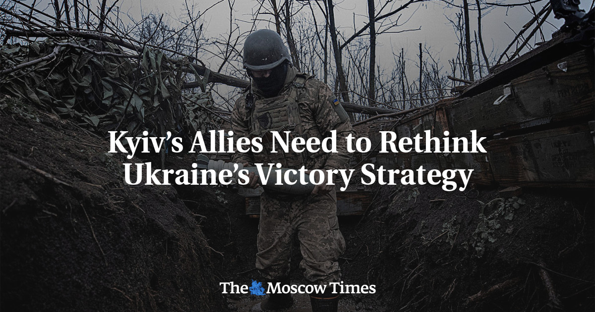 Kyiv’s Allies Need to Rethink Ukraine’s Victory Strategy - The Moscow Times