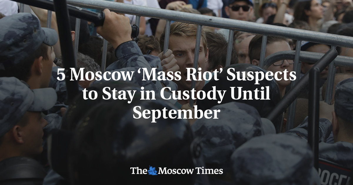 5 Moscow ‘Mass Riot’ Suspects to Stay in Custody Until September - The ...