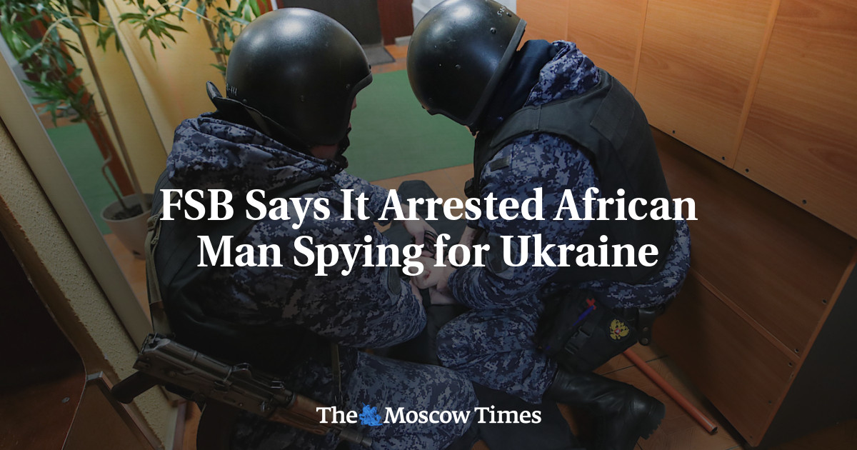 FSB Says It Arrested African Man Spying for Ukraine - The Moscow Times