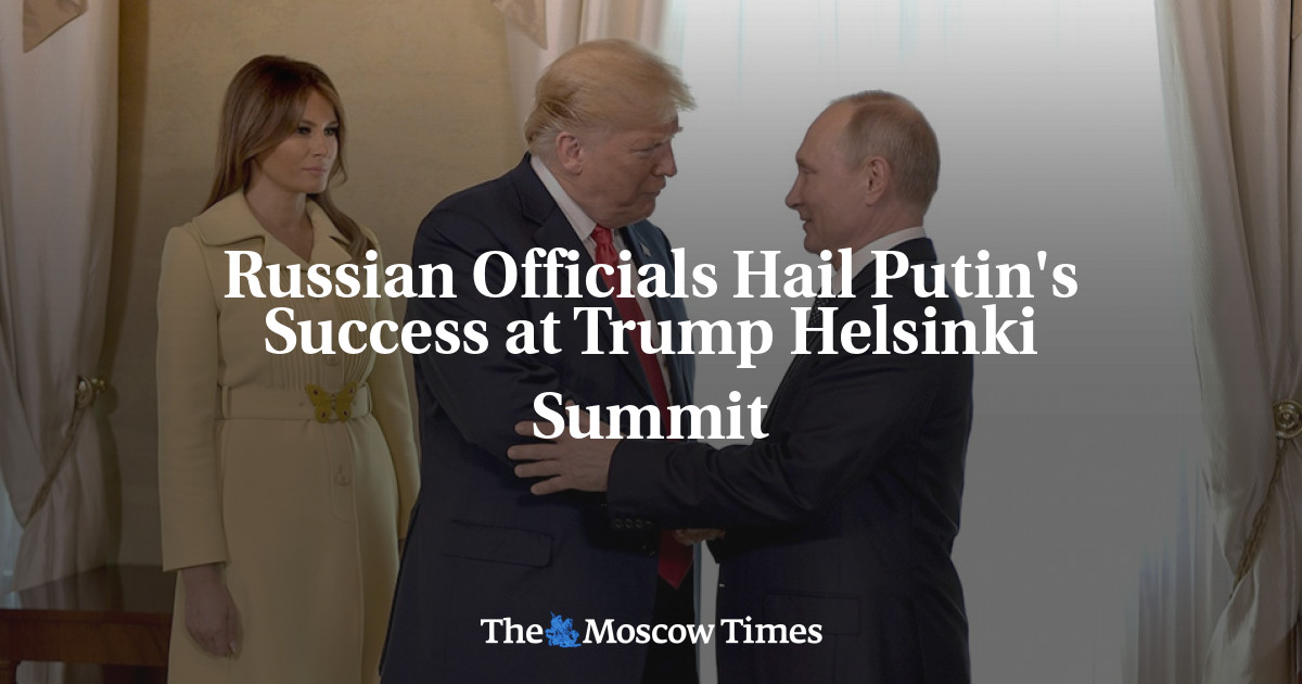 Russian Officials Hail Putin's Success at Trump Helsinki Summit