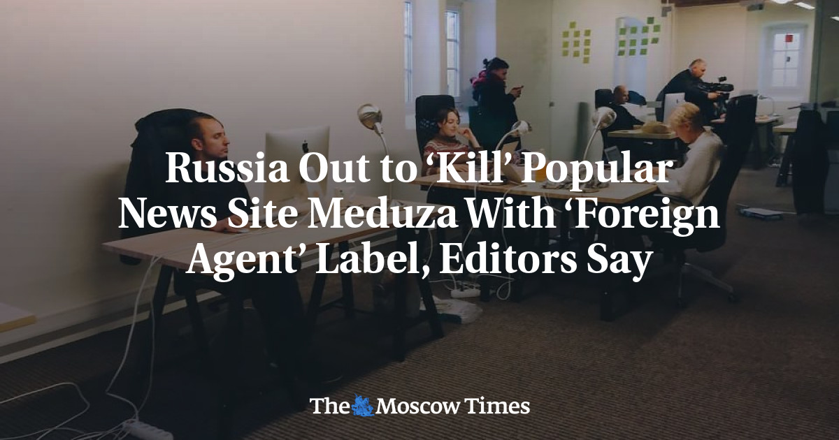 Russia Out to ‘Kill’ Popular News Site Meduza With ‘Foreign Agent ...