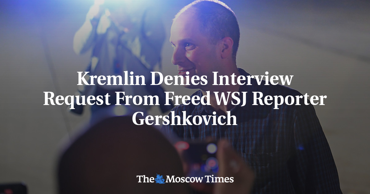 Kremlin Denies Interview Request From Freed WSJ Reporter Gershkovich ...